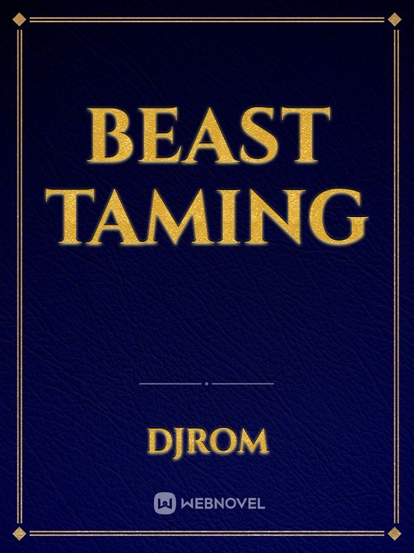 Read Beast Taming - Djrom - WebNovel Read Beast Taming - Djrom - WebNovel