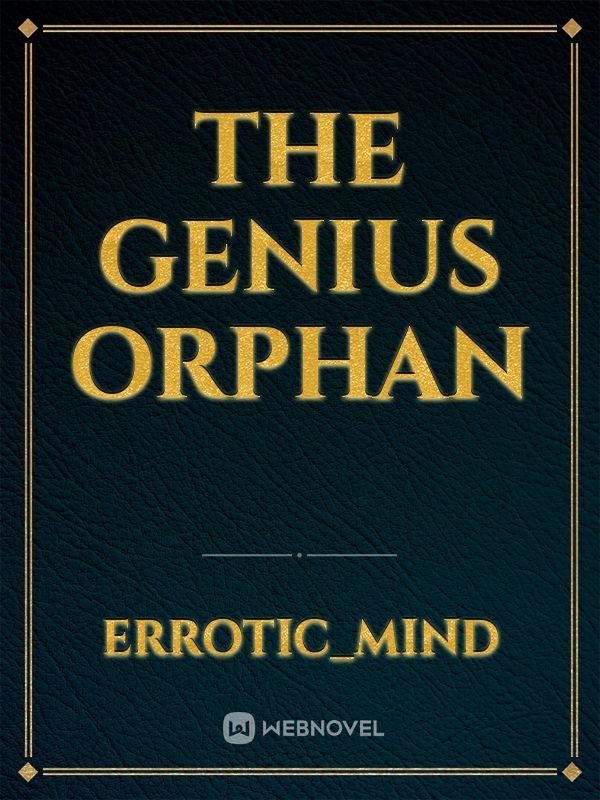 Read The Genius Orphan - Errotic_mind - WebNovel Read The Genius Orphan - Errotic_mind - WebNovel