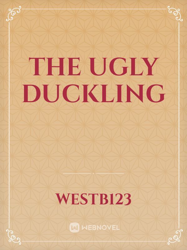 Read The Ugly Duckling - Westb123 - WebNovel Read The Ugly Duckling - Westb123 - WebNovel