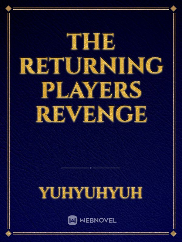 Read The Returning Players Revenge - Yuhyuhyuh - Webnovel Read The Returning Players Revenge - Yuhyuhyuh - Webnovel