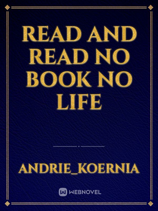 Read And Read No Book No Life - Andrie_koernia - WebNovel Read And Read No Book No Life - Andrie_koernia - WebNovel