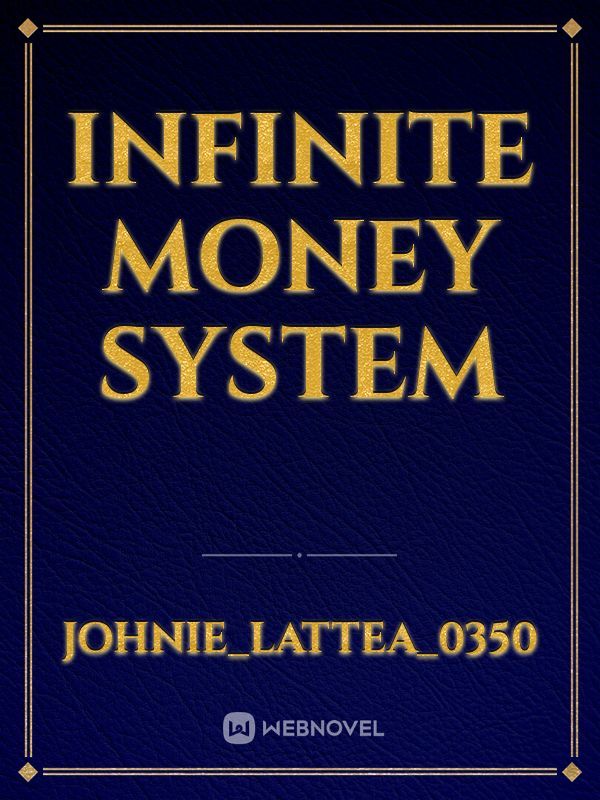 Infinite Money System - Johnie_lattea_0350 - WebNovel Infinite Money System - Johnie_lattea_0350 - WebNovel