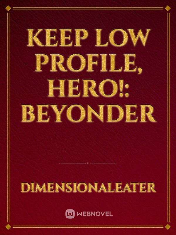 Keep Low Profile, Hero!: Beyonder - Dimensionaleater - WebNovel Keep Low Profile, Hero!: Beyonder - Dimensionaleater - WebNovel