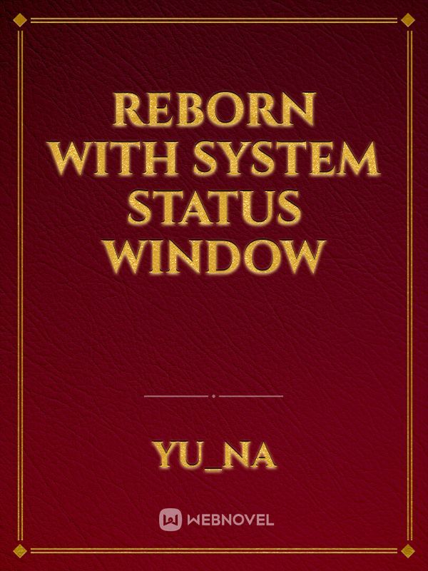 Read Reborn With System Status Window - Yu_na - WebNovel Read Reborn With System Status Window - Yu_na - WebNovel