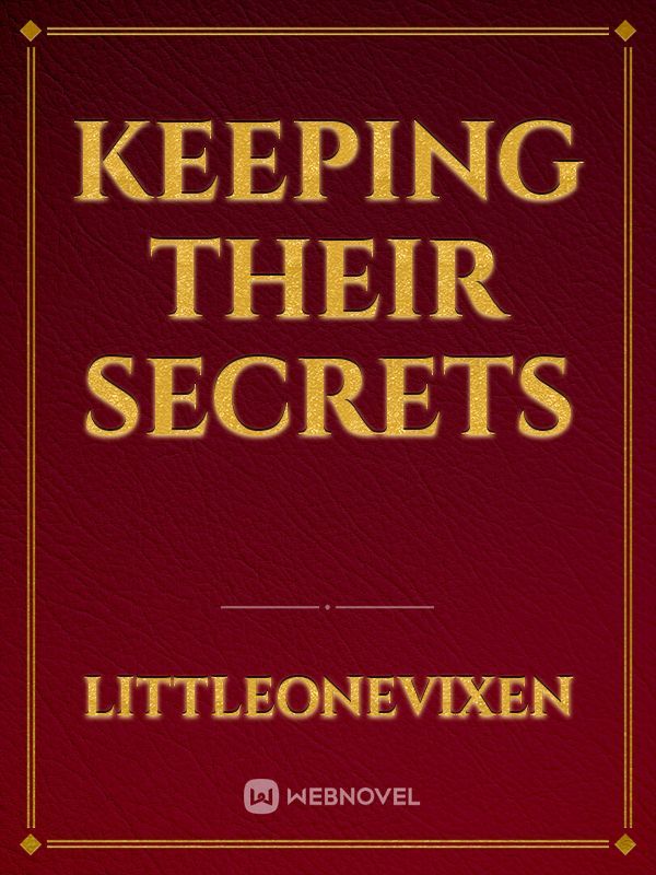 Read Keeping Their Secrets - Littleonevixen - WebNovel Read Keeping Their Secrets - Littleonevixen - WebNovel