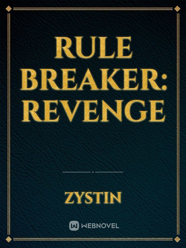 Rule Breaker: Revenge - Zystin - WebNovel Rule Breaker: Revenge - Zystin - WebNovel