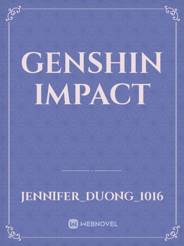 Read Genshin Impact - Jennifer_duong_1016 - WebNovel Read Genshin Impact - Jennifer_duong_1016 - WebNovel