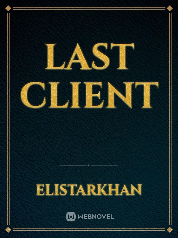 Last Client - Elistarkhan - WebNovel Last Client - Elistarkhan - WebNovel