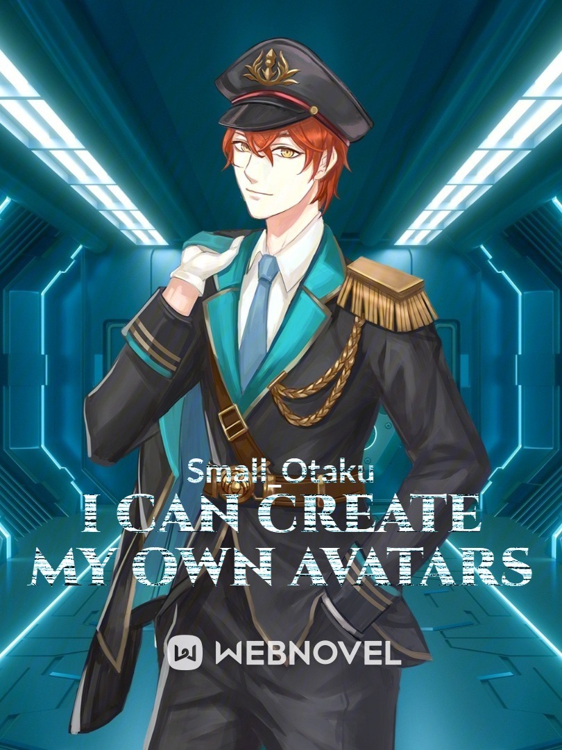 Read I Can Create My Own Avatars - Small_otaku - WebNovel Read I Can Create My Own Avatars - Small_otaku - WebNovel