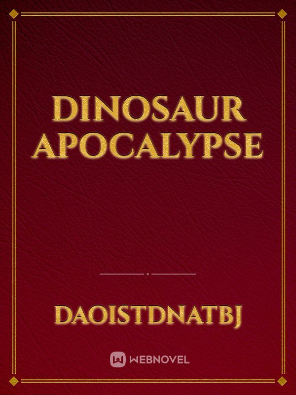 Read Dinosaur Apocalypse - Daoistdnatbj - WebNovel Read Dinosaur Apocalypse - Daoistdnatbj - WebNovel