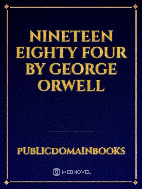 Nineteen Eighty Four By George Orwell - Publicdomainbooks - WebNovel Nineteen Eighty Four By George Orwell - Publicdomainbooks - WebNovel