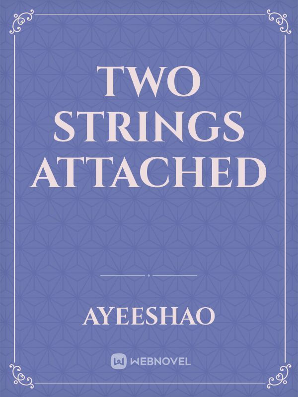 Read Two Strings Attached - Ayeeshao - WebNovel Read Two Strings Attached - Ayeeshao - WebNovel