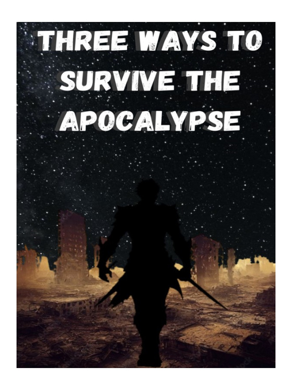 Three Ways To Survive The Apocalypse - G0d123 - WebNovel Three Ways To Survive The Apocalypse - G0d123 - WebNovel