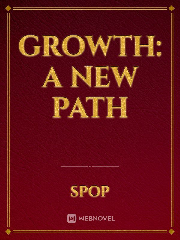 Growth: A New Path - Spop - WebNovel Growth: A New Path - Spop - WebNovel