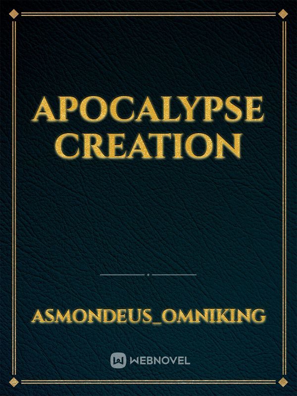 Read Apocalypse Creation - Jahiem_murray_1482 - WebNovel Read Apocalypse Creation - Jahiem_murray_1482 - WebNovel