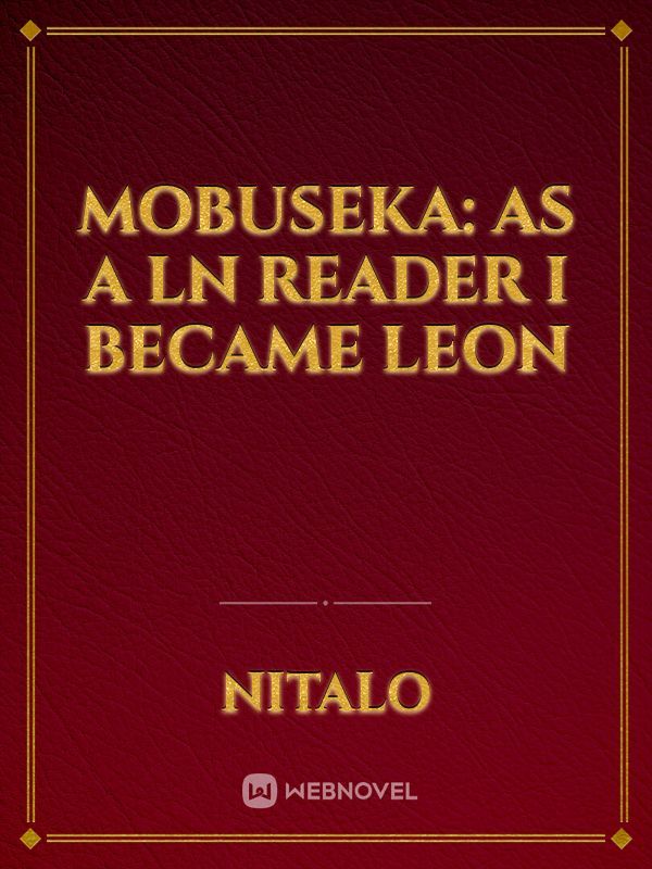Mobuseka: As A Ln Reader I Became Leon - Nitalo - WebNovel Mobuseka: As A Ln Reader I Became Leon - Nitalo - WebNovel