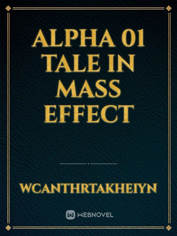 Alpha 01 Tale In Mass Effect - Wcanthrtakheiyn - WebNovel Alpha 01 Tale In Mass Effect - Wcanthrtakheiyn - WebNovel