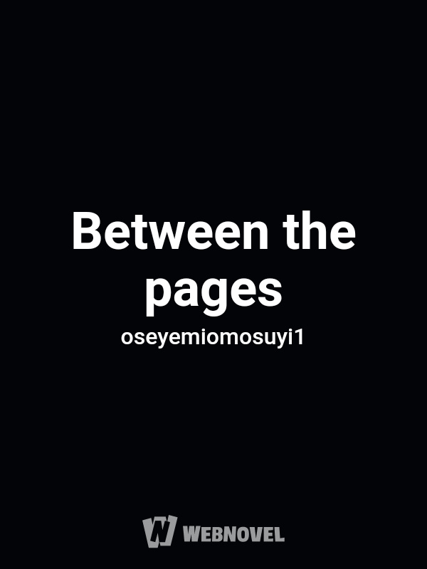 Between The Pages - Yemzy100 - WebNovel Between The Pages - Yemzy100 - WebNovel