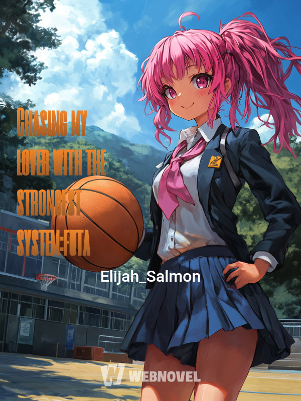 Chasing My Lover With The Strongest System:Futa - Elijah_salmon - WebNovel Chasing My Lover With The Strongest System:Futa - Elijah_salmon - WebNovel